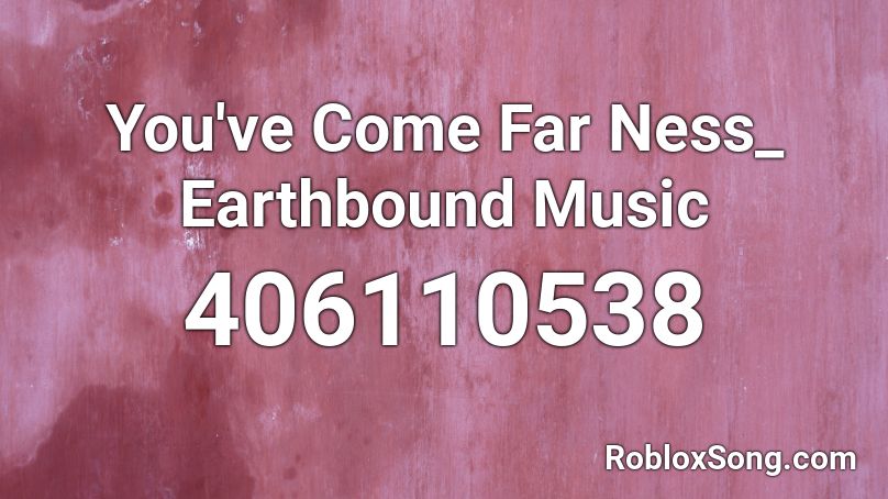 You've Come Far Ness_ Earthbound Music Roblox ID - Roblox music codes