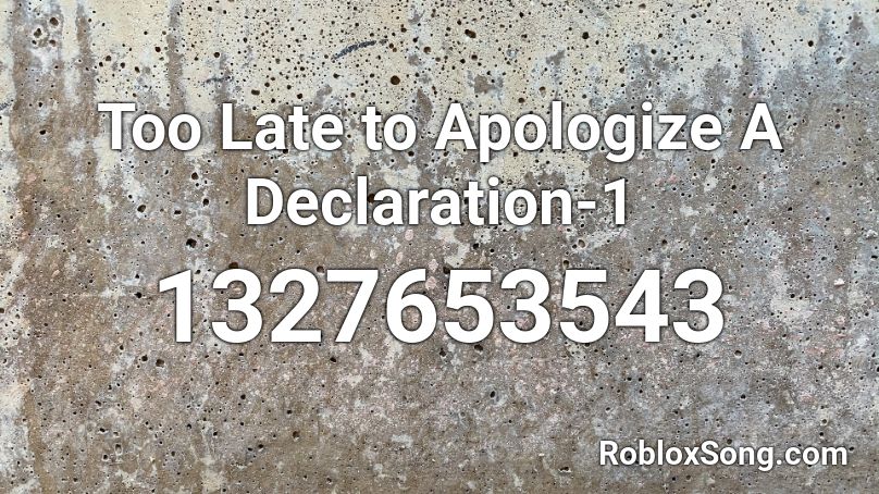 Too Late to Apologize A Declaration-1 Roblox ID - Roblox music codes