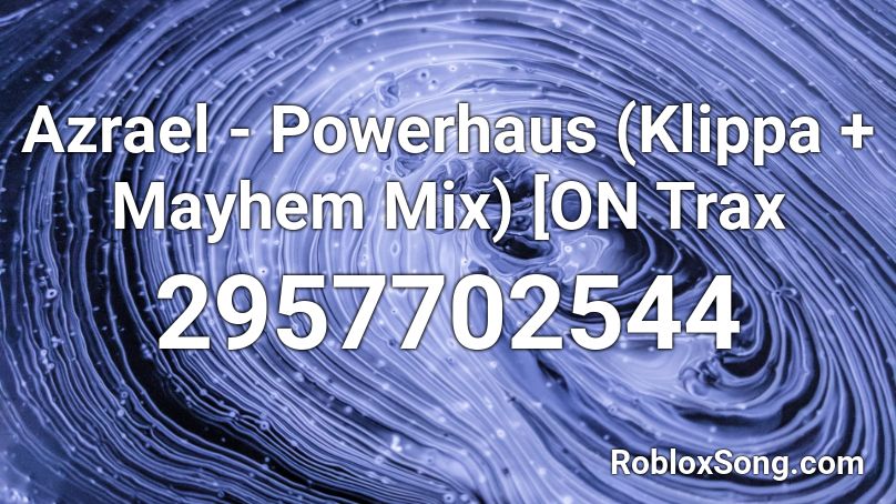 Azrael - Powerhaus (Klippa + Mayhem Mix) [ON Trax Roblox ID - Roblox ...