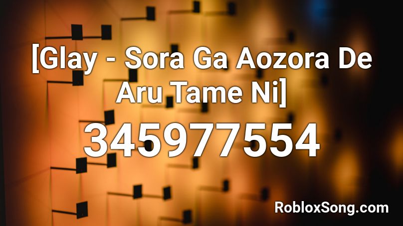 [Glay - Sora Ga Aozora De Aru Tame Ni] Roblox ID - Roblox music codes