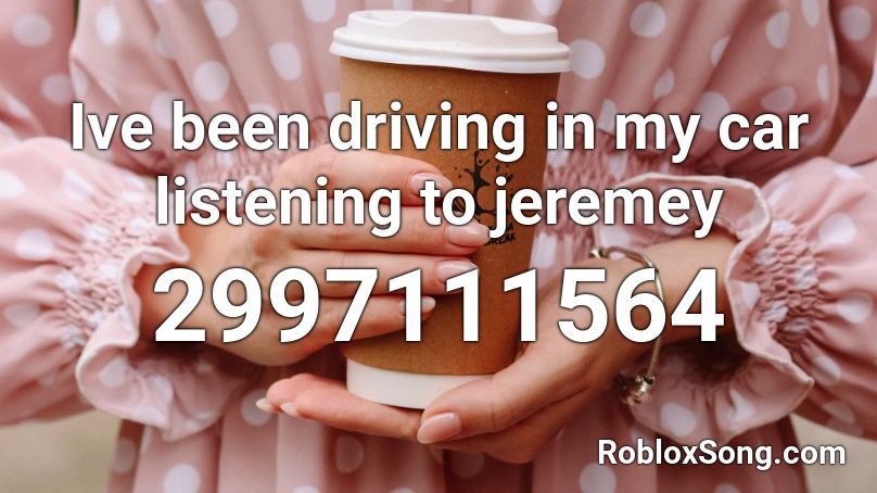 Ive been driving in my car listening to jeremey Roblox ID - Roblox ...