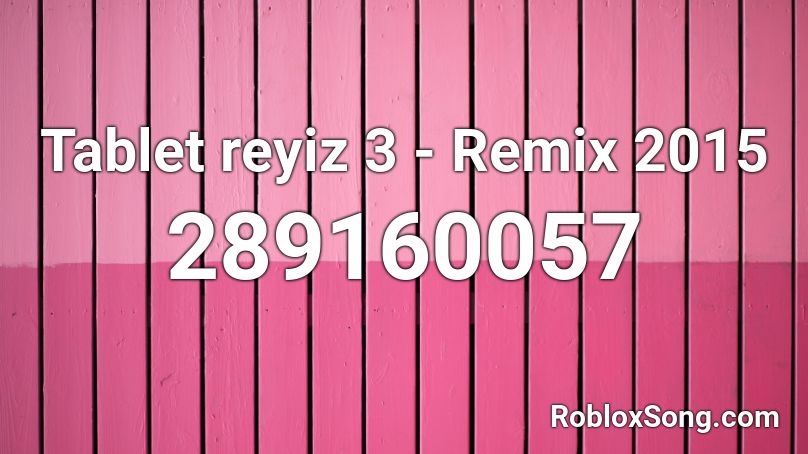 Tablet reyiz 3 - Remix 2015 Roblox ID - Roblox music codes