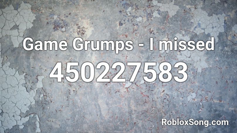 Game Grumps I Missed Roblox Id Roblox Music Codes
