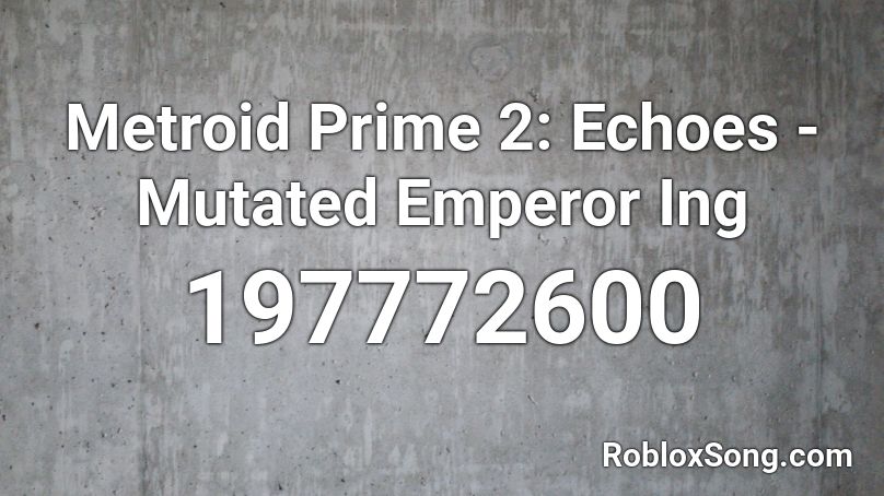 Metroid Prime 2: Echoes - Mutated Emperor Ing Roblox ID - Roblox music ...