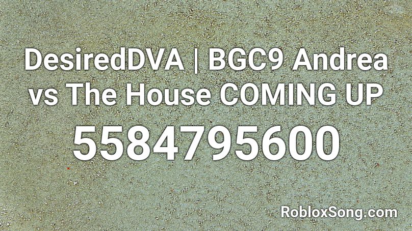 DesiredDVA | BGC9 Andrea vs The House COMING UP Roblox ID - Roblox ...