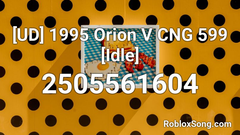 1995 Orion V CNG 599 [Idle] Roblox ID - Roblox music codes