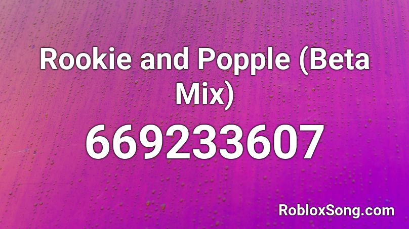 Rookie and Popple (Beta Mix) Roblox ID - Roblox music codes