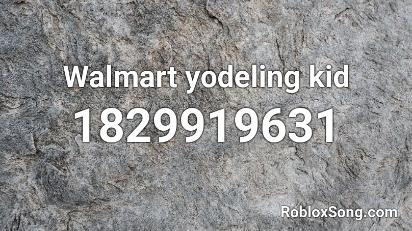 Walmart yodeling kid Roblox ID - Roblox music codes