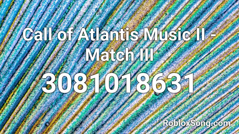 Call of Atlantis Music II - Match III Roblox ID - Roblox music codes