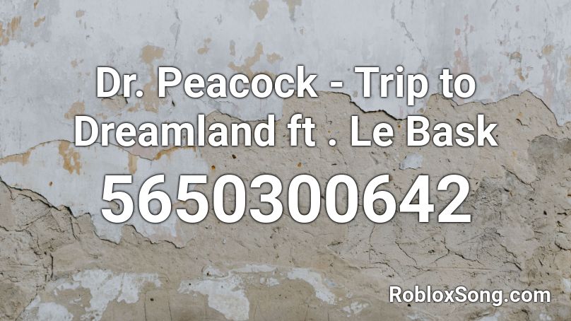 Dr. Peacock - Trip to Dreamland ft . Le Bask Roblox ID - Roblox music codes