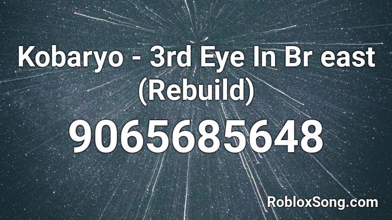 Kobaryo - 3rd Eye In Br east (Rebuild) Roblox ID - Roblox music codes