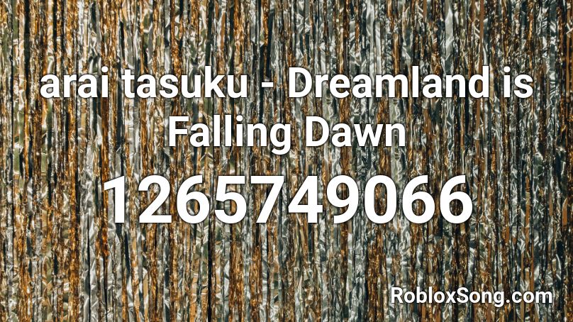 arai tasukxu - Dreamland is Falling Dawn Roblox ID - Roblox music codes