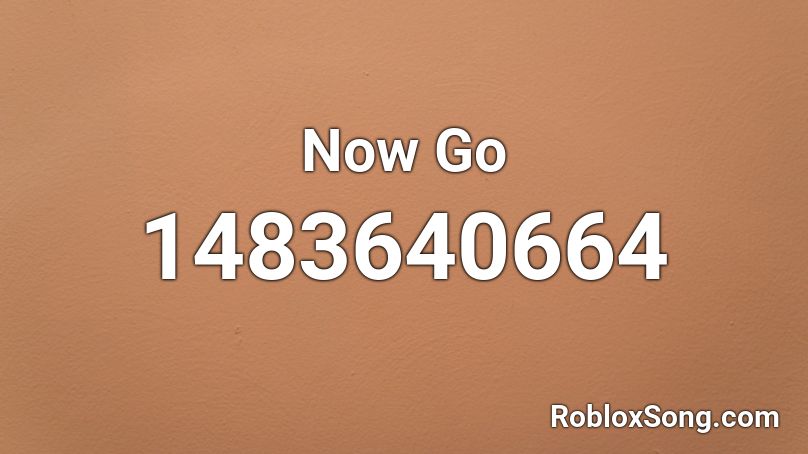 Now Go Roblox ID - Roblox music codes