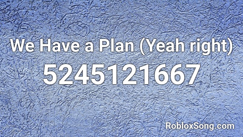 We Have a Plan (Yeah right) Roblox ID - Roblox music codes