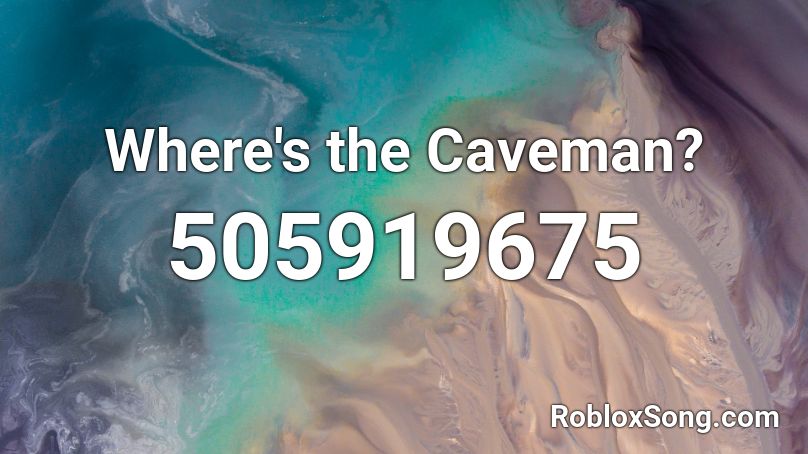Where's the Caveman? Roblox ID - Roblox music codes