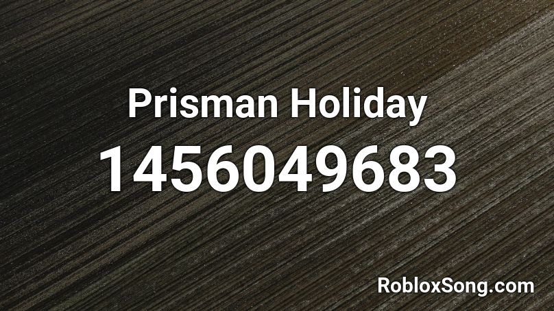 Prisman Holiday Roblox ID - Roblox music codes