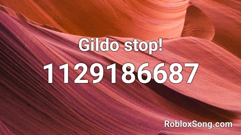 Gildo stop! Roblox ID - Roblox music codes