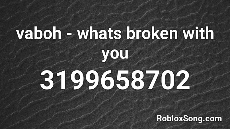 vaboh - whats broken with you Roblox ID - Roblox music codes