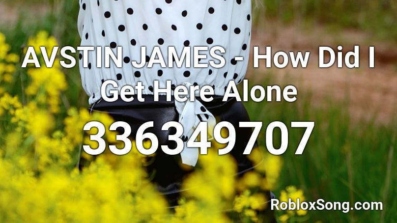 AVSTIN JAMES - How Did I Get Here Alone Roblox ID - Roblox music codes
