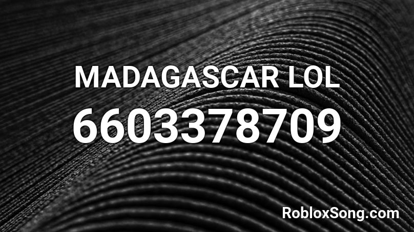 MADAGASCAR LOL Roblox ID - Roblox music codes