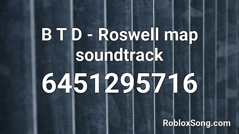 B T D - Roswell map soundtrack Roblox ID - Roblox music codes