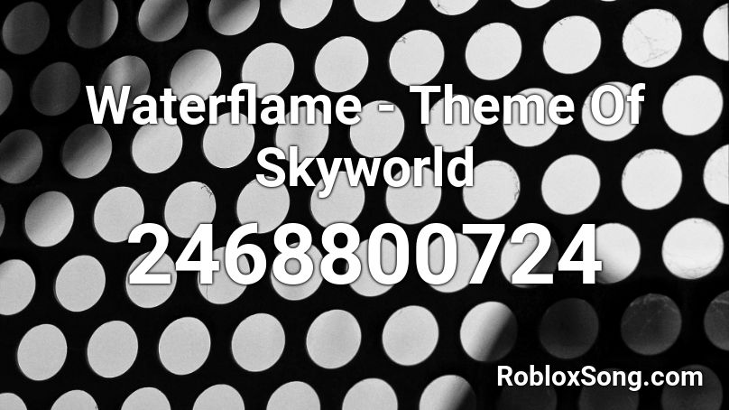Waterflame - Theme Of Skyworld Roblox ID - Roblox music codes