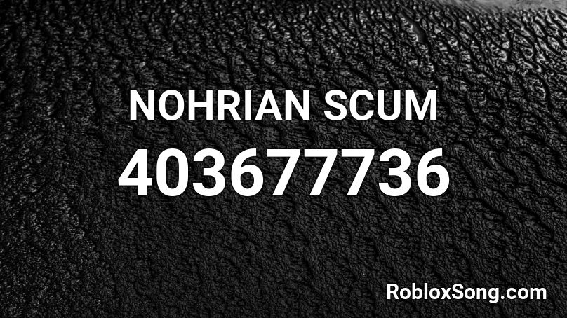 NOHRIAN SCUM Roblox ID - Roblox music codes