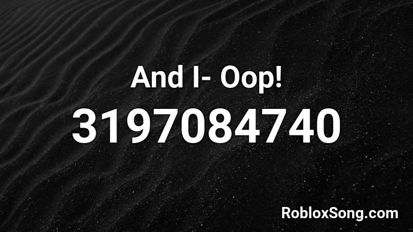 And I- Oop! Roblox ID - Roblox music codes
