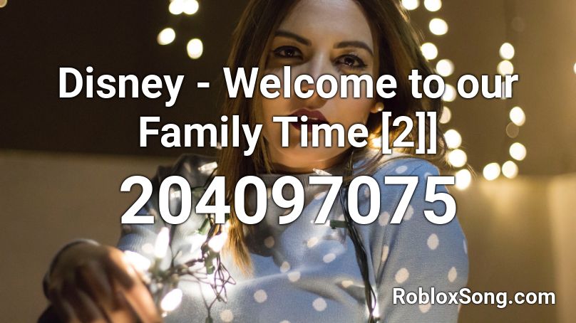 Disney - Welcome to our Family Time [2]] Roblox ID - Roblox music codes