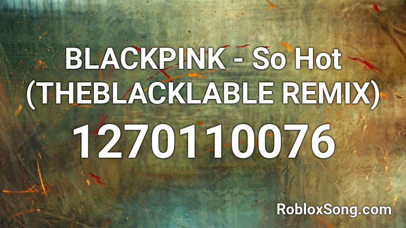 BLACKPINK - So Hot (THEBLACKLABLE REMIX) Roblox ID - Roblox music codes