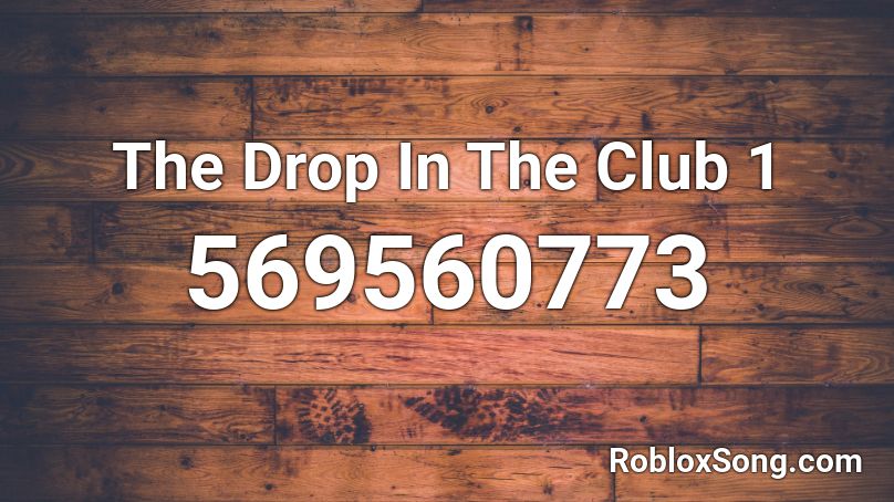 The Drop In The Club 1 Roblox ID - Roblox music codes