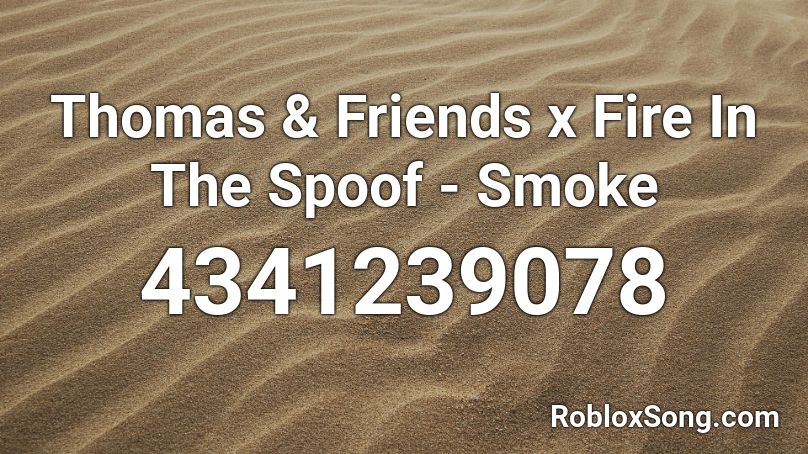 Thomas & Friends x Fire In The Spoof - Smoke Roblox ID - Roblox music codes