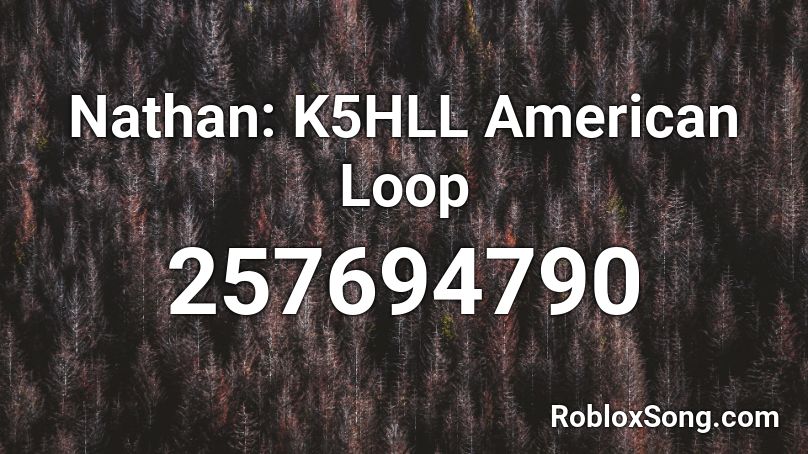 Nathan: K5HLL American Loop Roblox ID - Roblox music codes