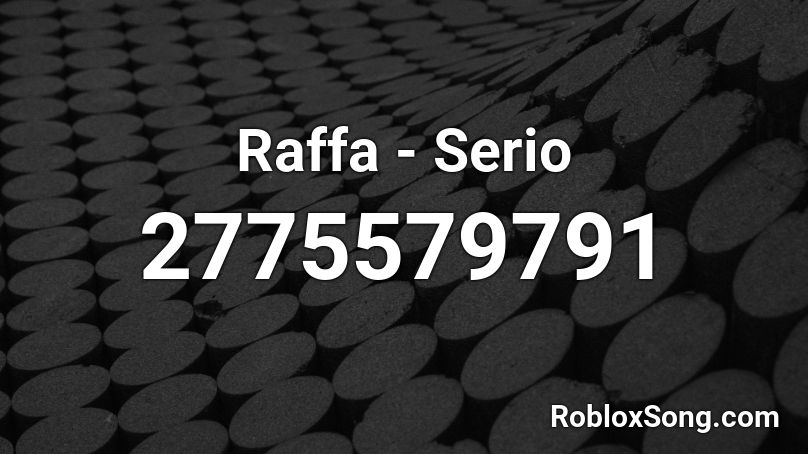 Raffa - Serio Roblox ID - Roblox music codes