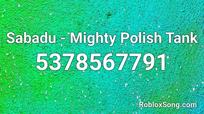 Sabadu - Mighty Polish Tank Roblox ID - Roblox music codes