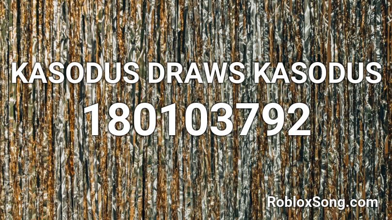 KASODUS DRAWS KASODUS Roblox ID - Roblox music codes
