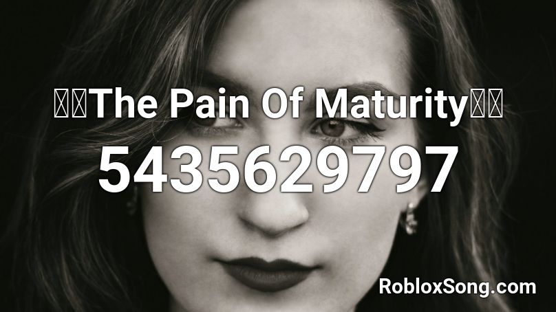 💞💞The Pain Of Maturity💞💞 Roblox ID - Roblox music codes