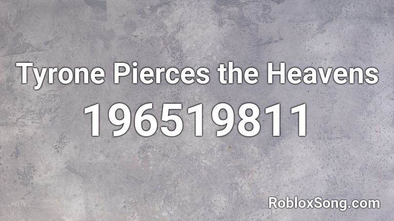 Tyrone Pierces the Heavens Roblox ID - Roblox music codes