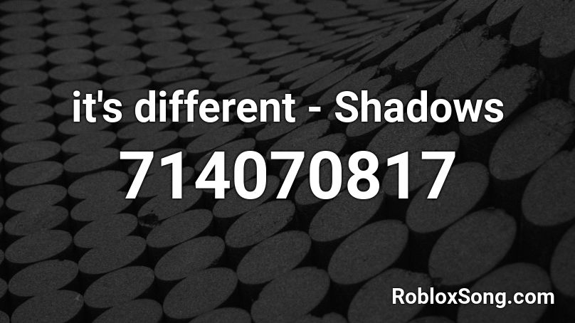 it's different - Shadows Roblox ID - Roblox music codes