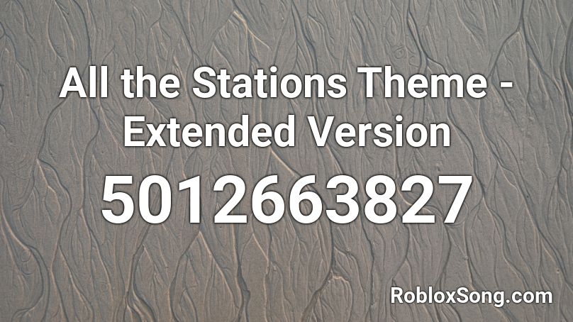 All the Stations Theme - Extended Version Roblox ID - Roblox music codes