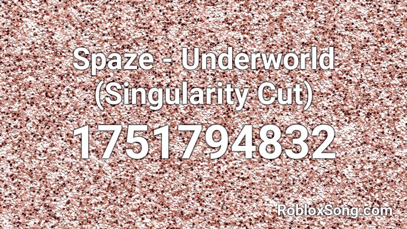 Spaze - Underworld (Singularity Cut) Roblox ID - Roblox music codes