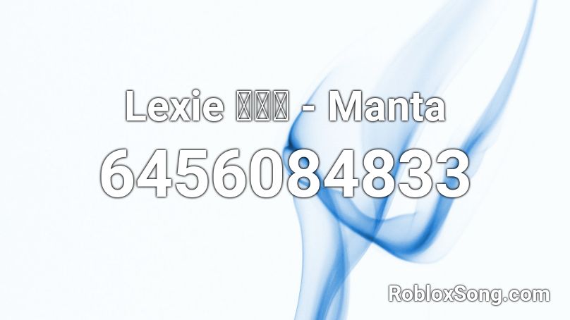 Lexie 刘柏辛 - Manta Roblox ID - Roblox music codes