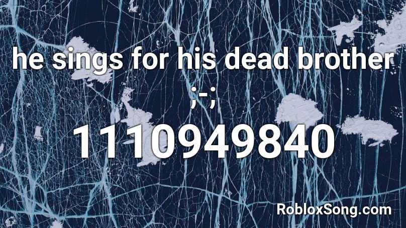 he sings for his dead brother ;-; Roblox ID - Roblox music codes