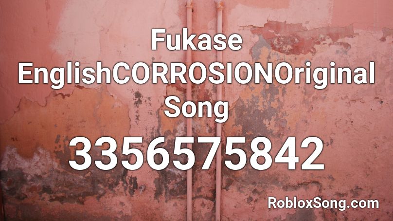 Fukase EnglishCORROSIONOriginal Song Roblox ID - Roblox music codes