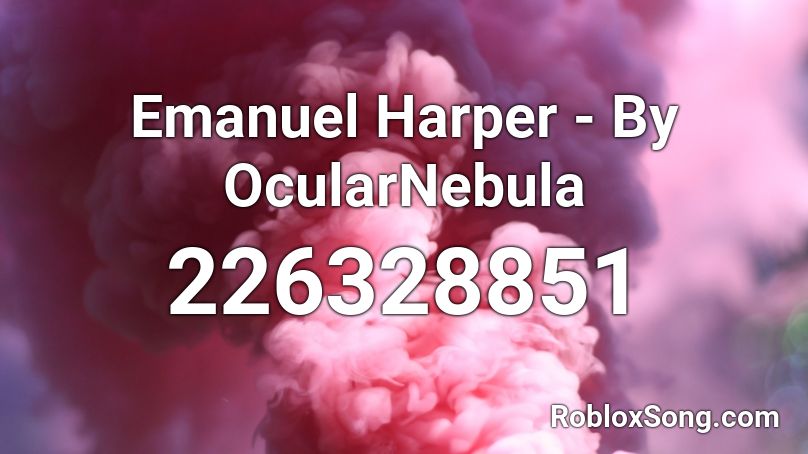 Emanuel Harper - By OcularNebula Roblox ID - Roblox music codes