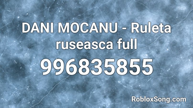 DANI MOCANU - Ruleta ruseasca full Roblox ID - Roblox music codes