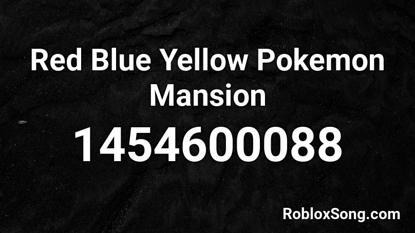 Red Blue Yellow Pokemon Mansion Roblox ID - Roblox music codes