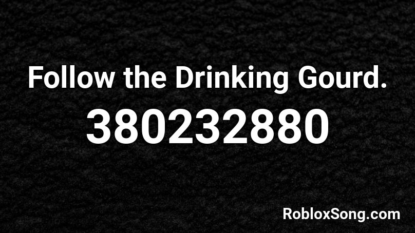 Follow the Drinking Gourd. Roblox ID - Roblox music codes