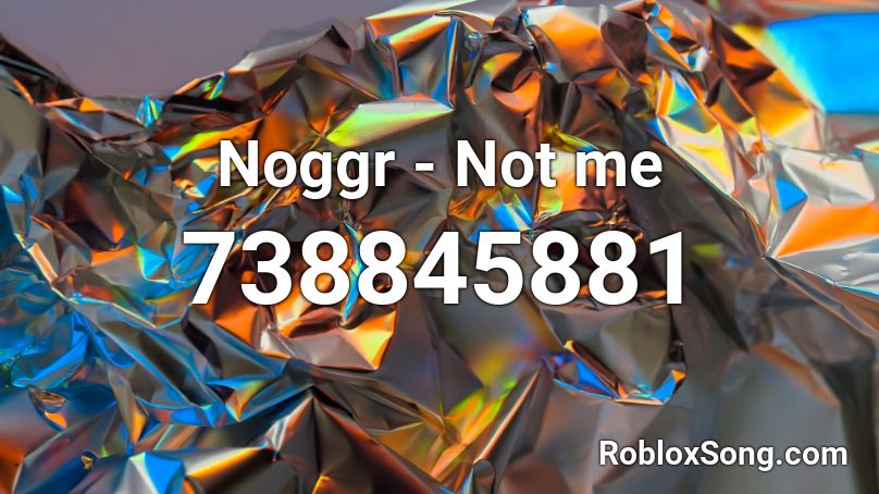 Noggr - Not me Roblox ID - Roblox music codes