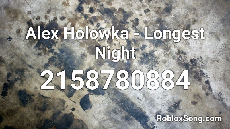 Alex Holowka - Longest Night Roblox ID - Roblox music codes